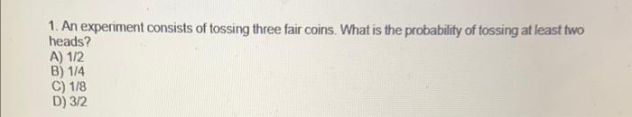 Solved 1. An experiment consists of tossing three fair | Chegg.com