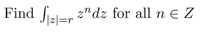 Solved Find ∫|z|=r﻿zndz ﻿for all ninZ | Chegg.com