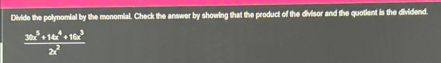 Solved Divide the polynomial by the monomial. Check the | Chegg.com