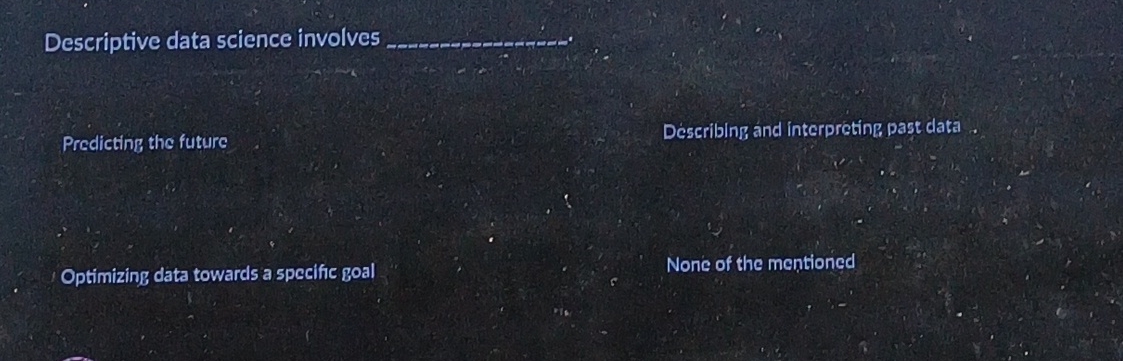 Solved Descriptive data science involves q,Predicting the | Chegg.com