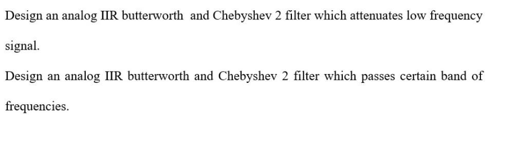 Solved Design an analog IIR butterworth and Chebyshev 2 | Chegg.com