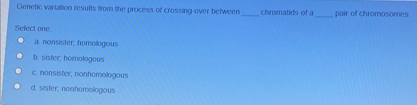 Solved Genetic variation results from the process of | Chegg.com