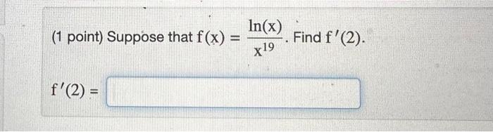 Solved (1 point) Suppose that f(x)=x19ln(x). Find f′(2) | Chegg.com