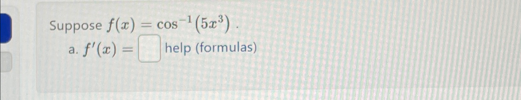 Solved Suppose f(x)=cos-1(5x3).a. f'(x)= ﻿help (formulas) | Chegg.com