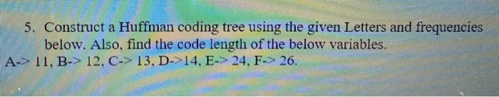 Solved 5. Construct a Huffman coding tree using the given | Chegg.com