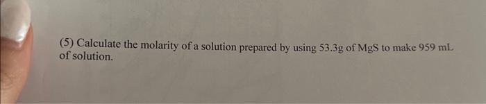 Solved (5) Calculate the molarity of a solution prepared by | Chegg.com