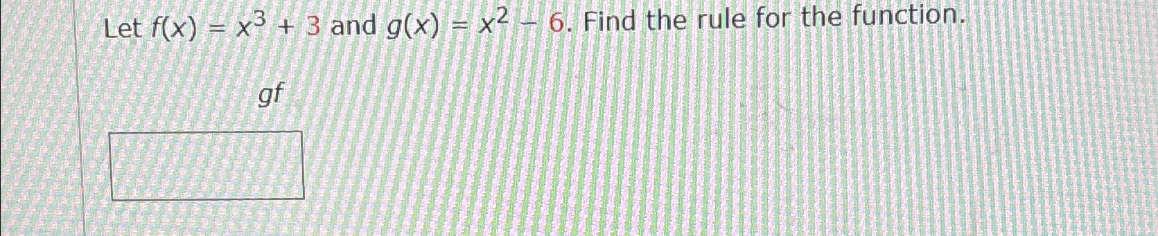 Solved Let f(x)=x3+3 ﻿and g(x)=x2-6. ﻿Find the rule for the | Chegg.com