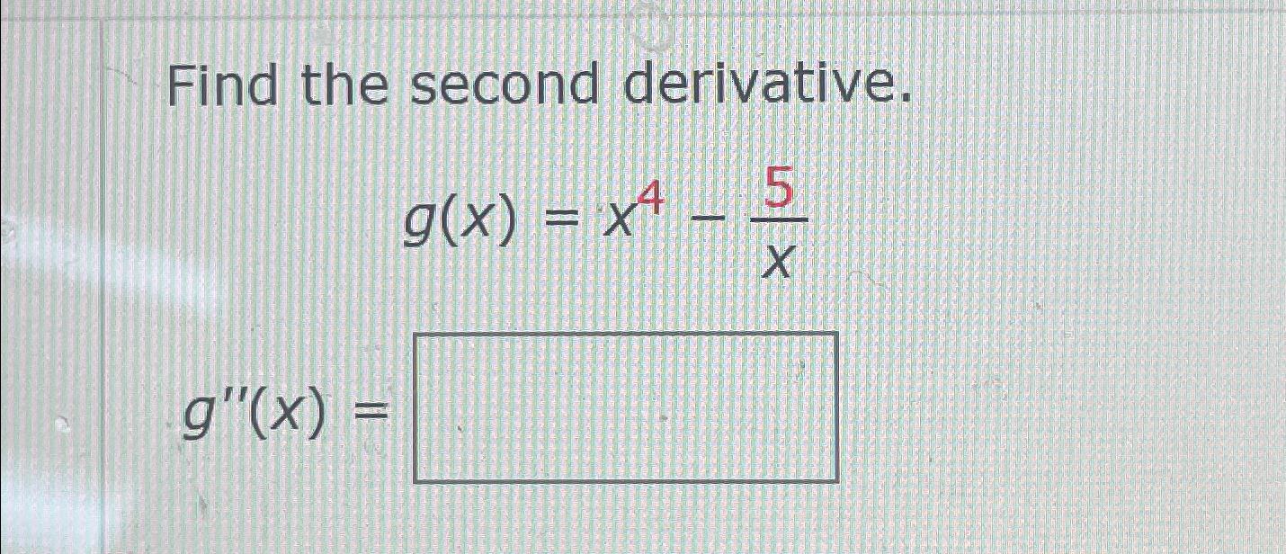 Solved Find the second derivative.g(x)=x4-5xg''(x)= | Chegg.com
