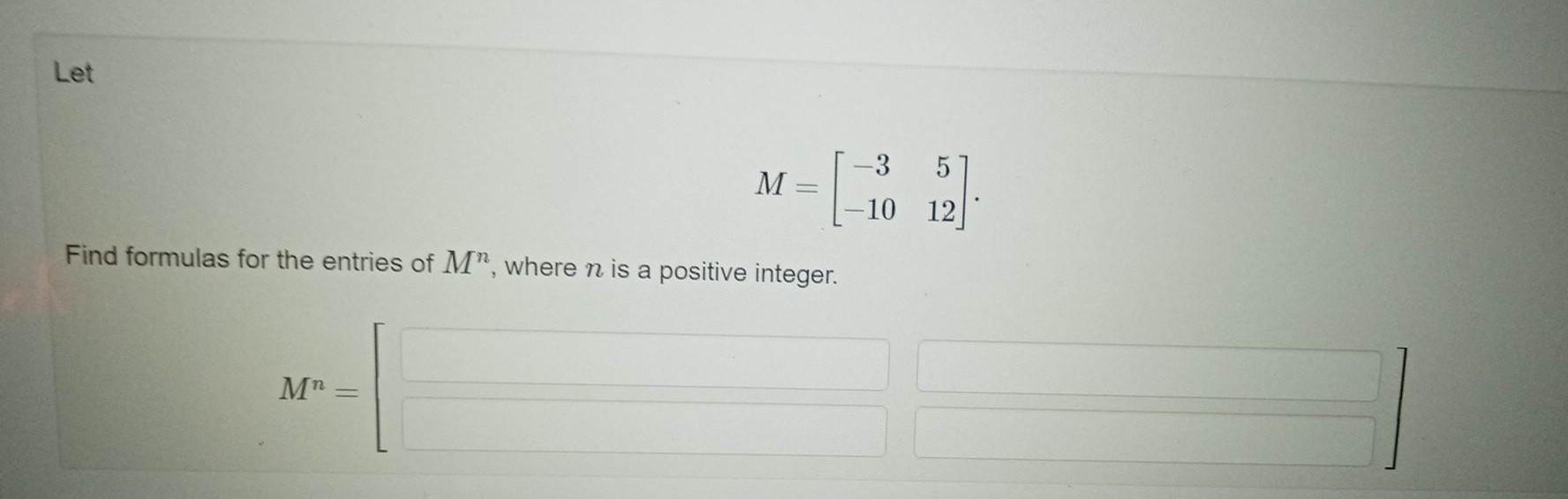 Solved M=[−3−10512] Find formulas for the entries of Mn, | Chegg.com