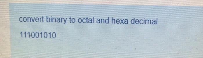 Solved convert binary to octal and hexa decimal 111001010 | Chegg.com