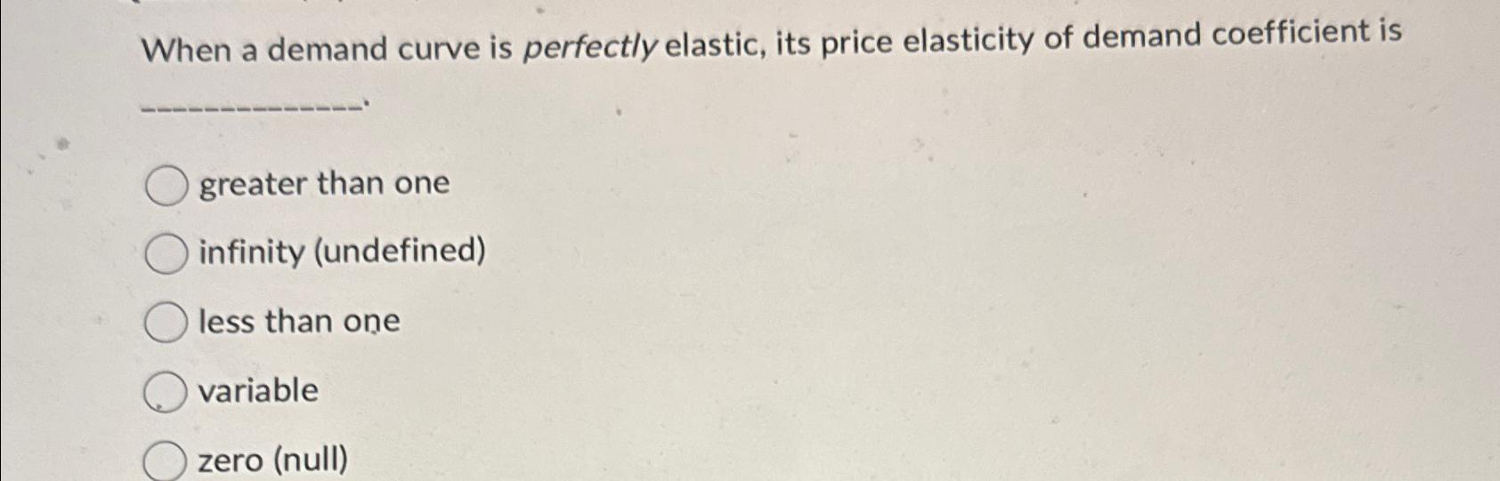 Solved When a demand curve is perfectly elastic, its price | Chegg.com