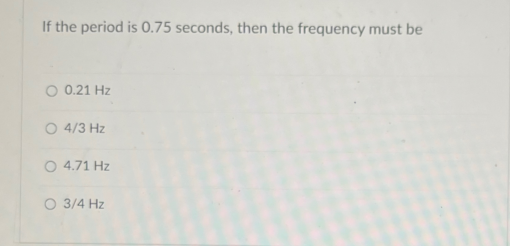 Solved If the period is 0.75 ﻿seconds, then the frequency | Chegg.com