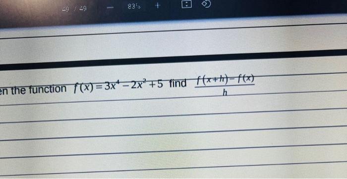 Solved nthe function f(x)=3x4−2x2+5 find hf(x+h)−f(x) | Chegg.com Solved nthe function f(x)=3x4−2x2+5 find hf(x+h)−f(x) | Chegg.com