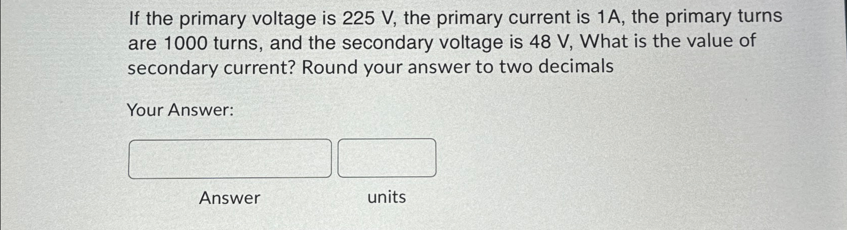 Solved If the primary voltage is 225V, ﻿the primary current | Chegg.com