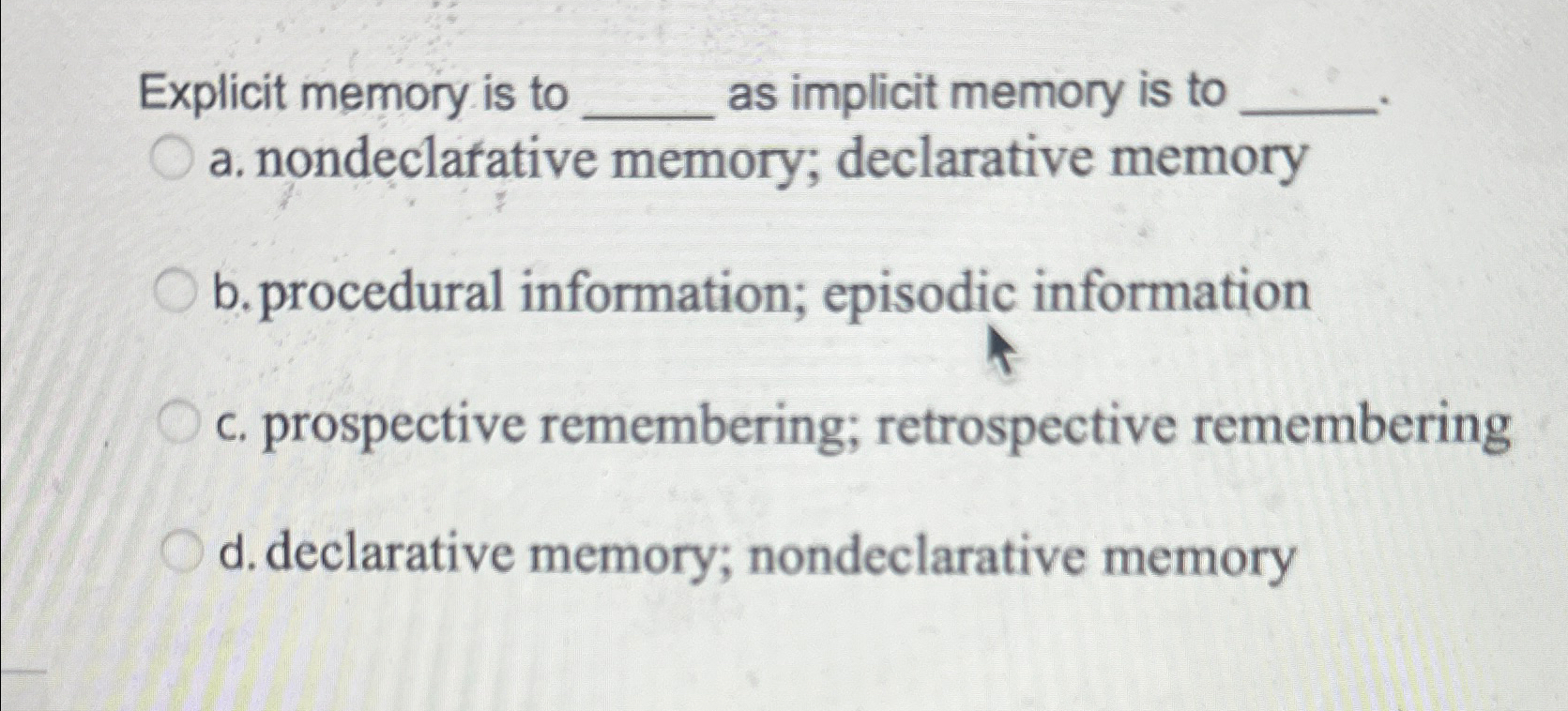 Solved Explicit memory is to as implicit memory is toa. | Chegg.com