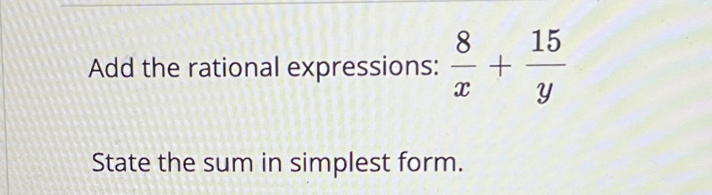Solved Add the rational expressions: 8x+15yState the sum in | Chegg.com