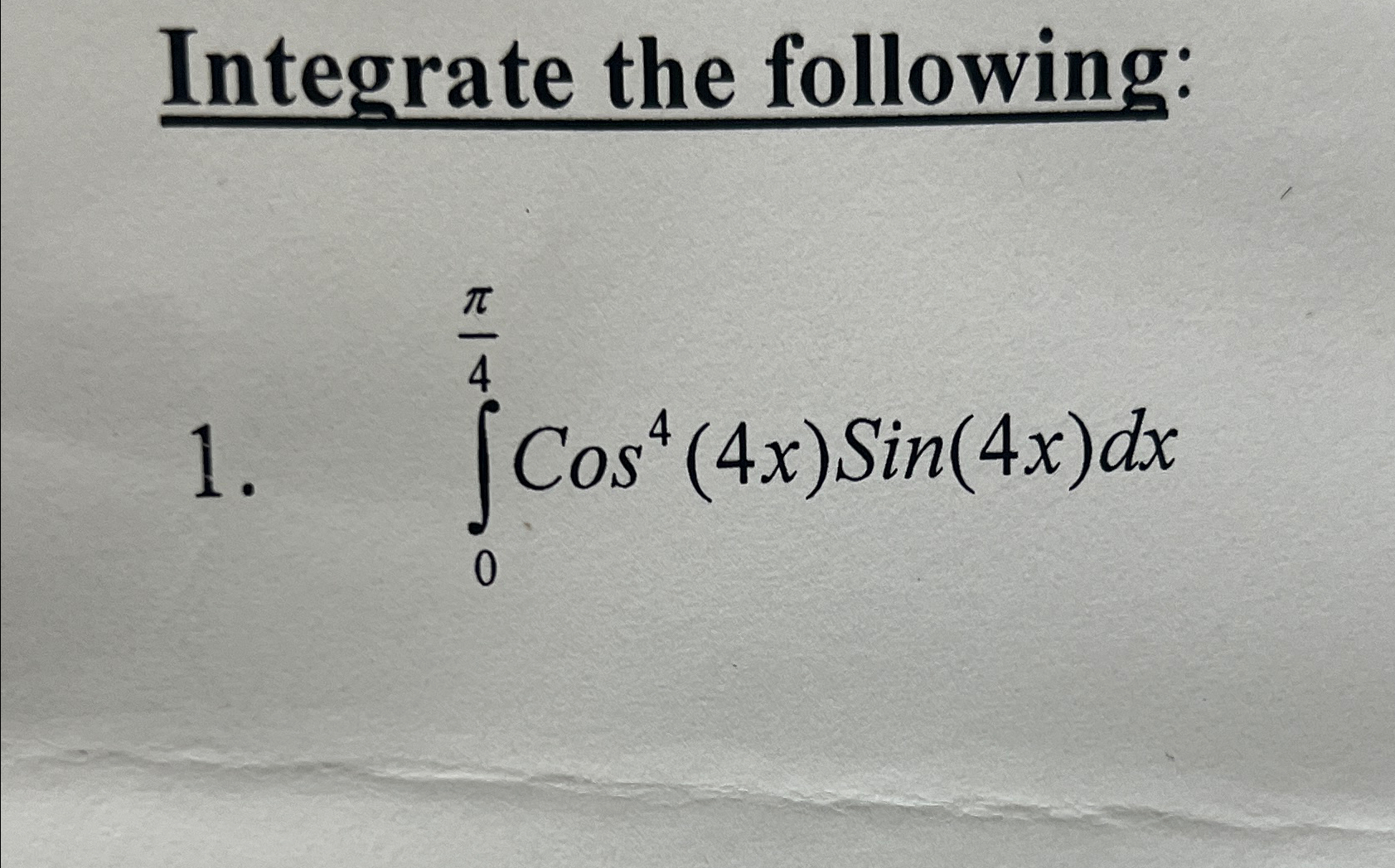 Solved Integrate the following:∫0π4Cos4(4x)Sin(4x)dx | Chegg.com