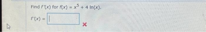 Solved Find f′(x) for f(x)=x5+4ln(x) f′(x)= | Chegg.com