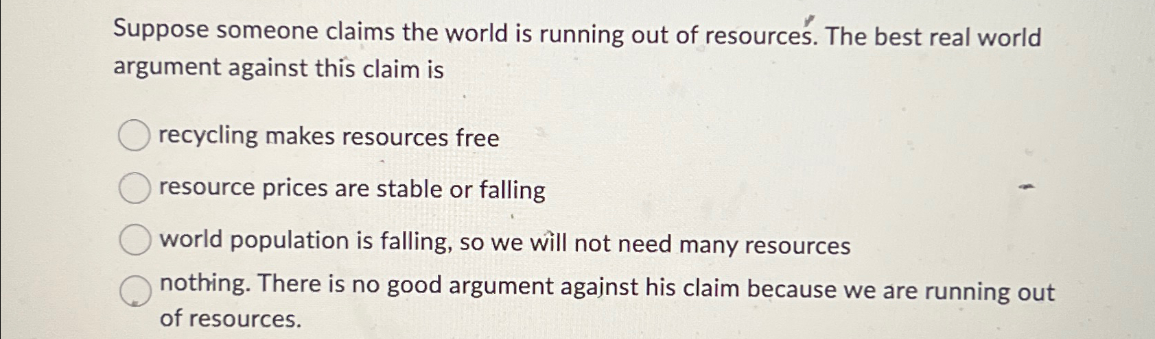 Solved Suppose someone claims the world is running out of | Chegg.com