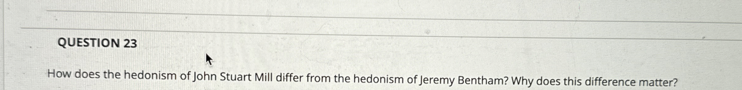 Solved QUESTION 23How does the hedonism of John Stuart Mill | Chegg.com