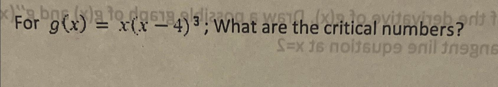 Solved For g(x)=x(x-4)3; What are the critical numbers? | Chegg.com