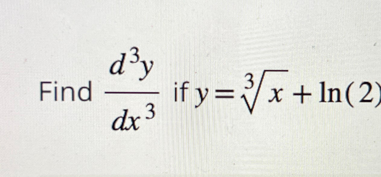 Solved Find d3ydx3 ﻿if y=x3+ln(2) | Chegg.com
