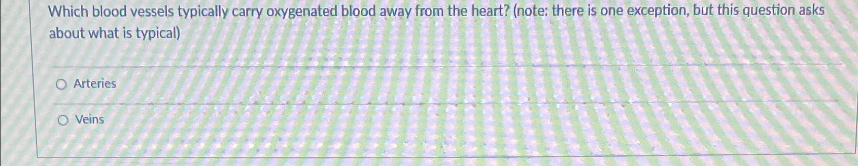 Solved Which blood vessels typically carry oxygenated blood | Chegg.com