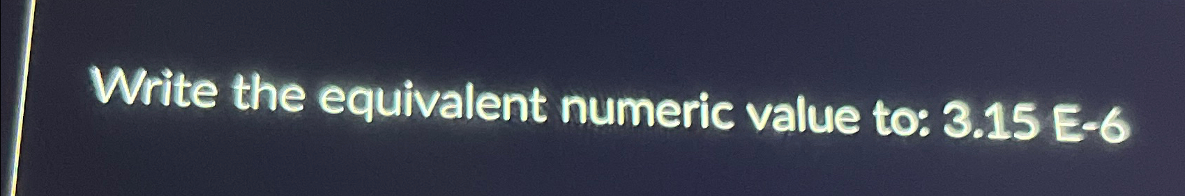 Solved Write the equivalent numeric value to: 3.15 ﻿E-6 | Chegg.com