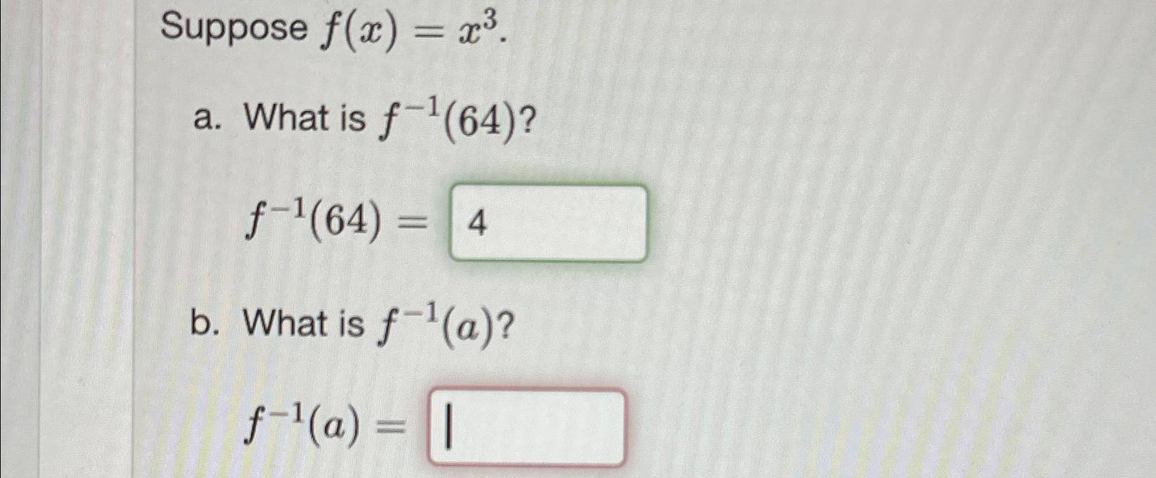 Solved Suppose f(x)=x3.a. ﻿What is f-1(64) ?f-1(64)=b. ﻿What | Chegg.com