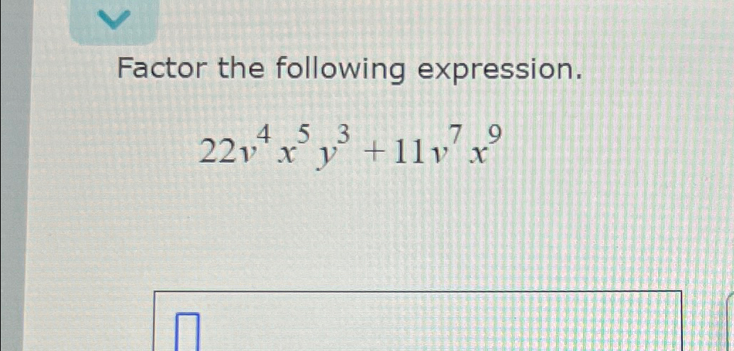 Solved Factor the following expression.22v4x5y3+11v7x9 | Chegg.com