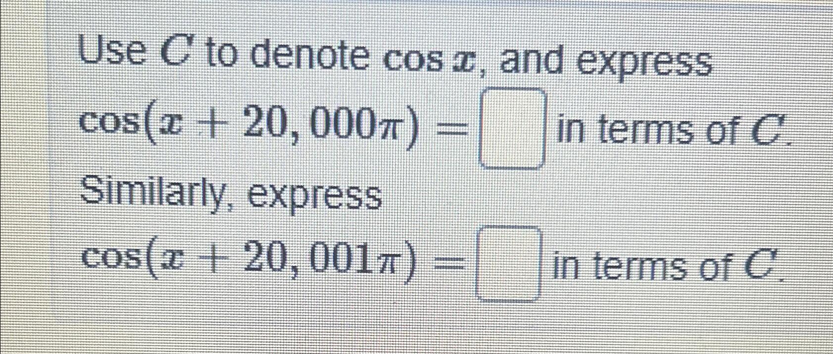 Solved Use C ﻿to denote cosx, ﻿and express cos(x+20,000π)=, | Chegg.com