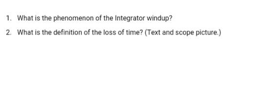 Solved 1. What is the phenomenon of the Integrator windup? | Chegg.com