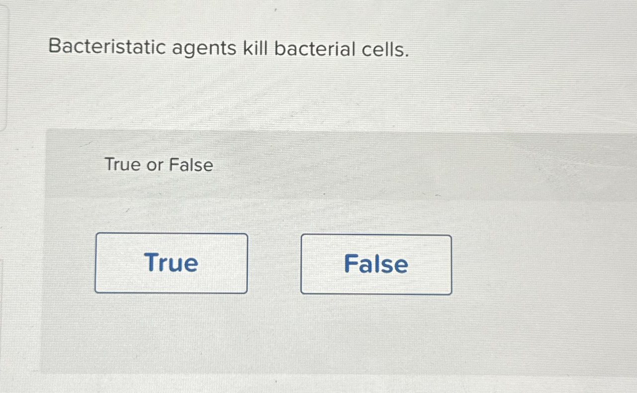 Solved Bacteristatic agents kill bacterial cells.True or | Chegg.com