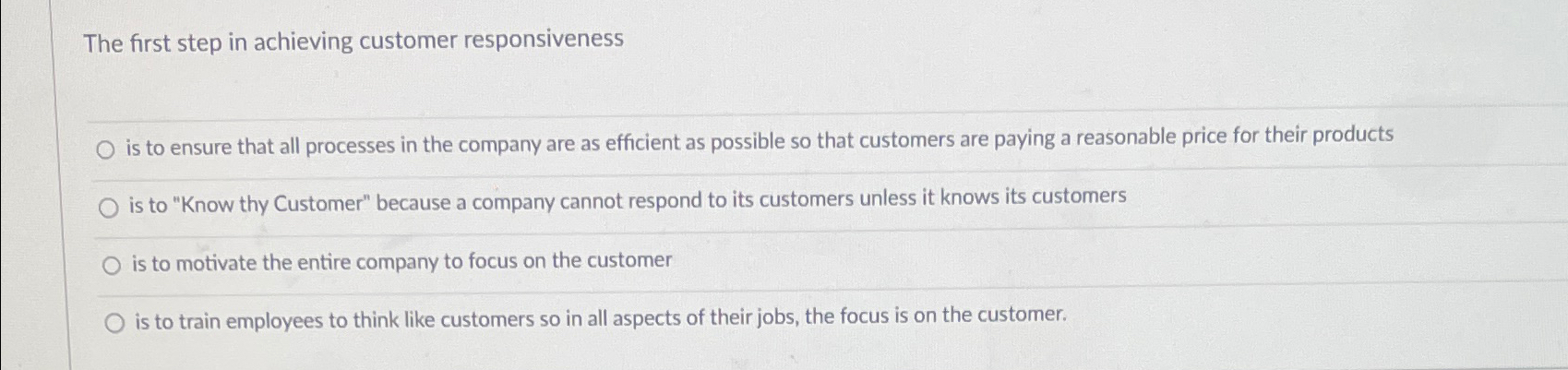 Solved The first step in achieving customer responsivenessis | Chegg.com