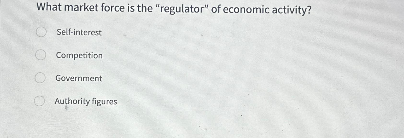 Solved What market force is the "regulator" of economic | Chegg.com