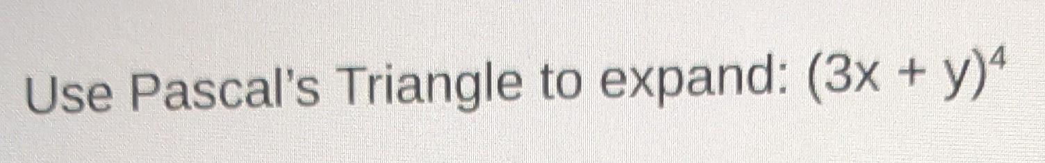 Solved Use Pascal's Triangle to expand: (3x+y)4 | Chegg.com