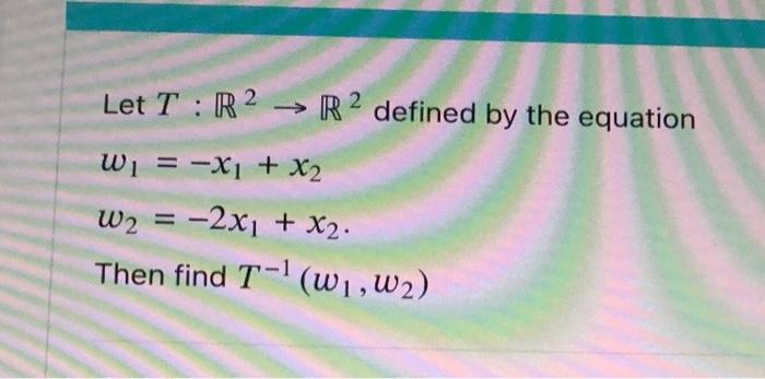 Solved Let T: R² R2 defined by the equation ->>>> W₁ = -x₁ + | Chegg.com