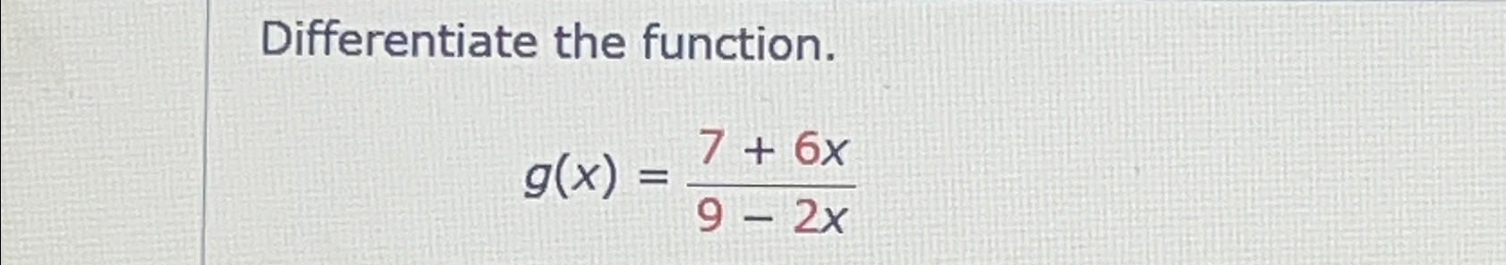 Solved Differentiate the function.g(x)=7+6x9-2x | Chegg.com