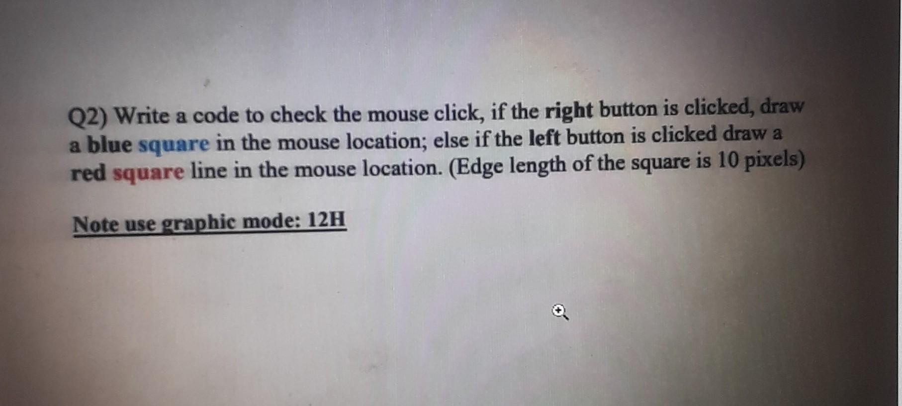 Solved Q2) Write a code to check the mouse click, if the | Chegg.com
