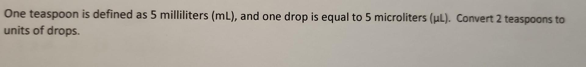 Solved One teaspoon is defined as 5 milliliters (mL), and | Chegg.com