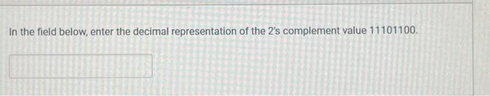 Solved In the field below, enter the 2 's complement | Chegg.com