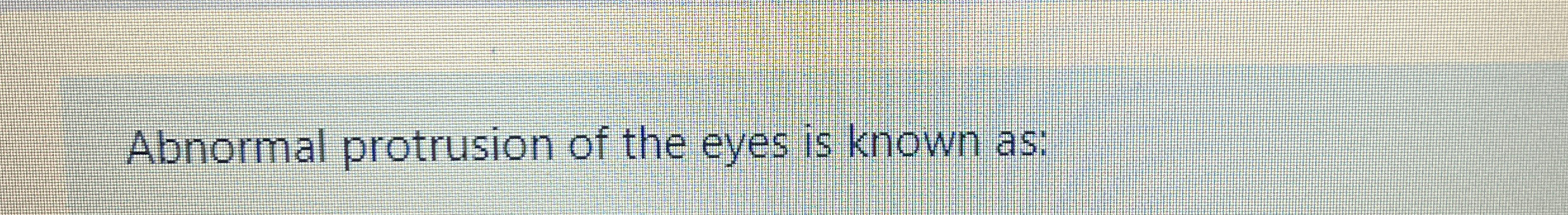 Solved Abnormal protrusion of the eyes is known as: | Chegg.com