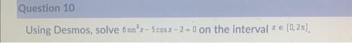 Solved Using Desmos, solve 6sin2x−5cosx−2=0 on the interval | Chegg.com