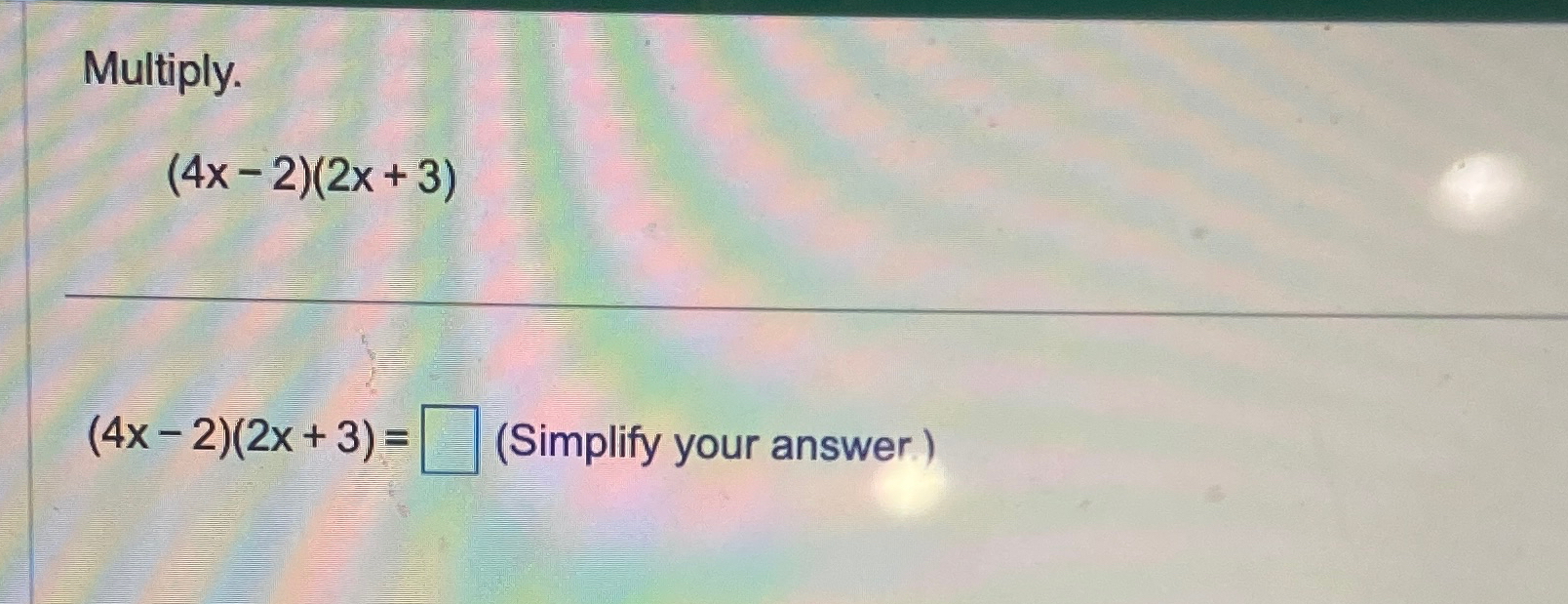 Solved Multiply.(4x-2)(2x+3)(4x-2)(2x+3)= (Simplify your | Chegg.com