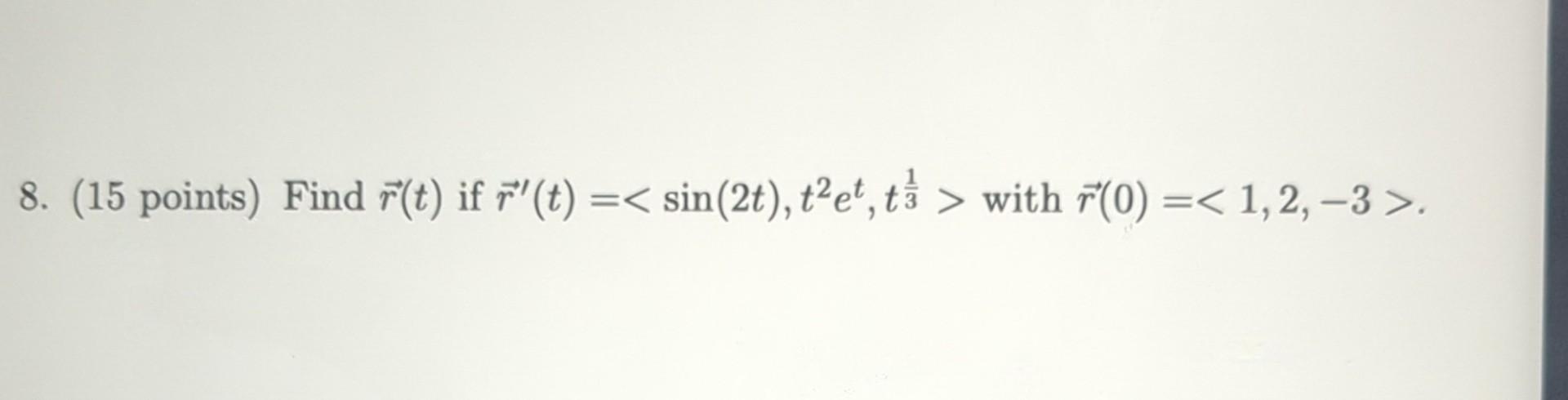 Solved 8. (15 points) Find r(t) if r′(t)= | Chegg.com
