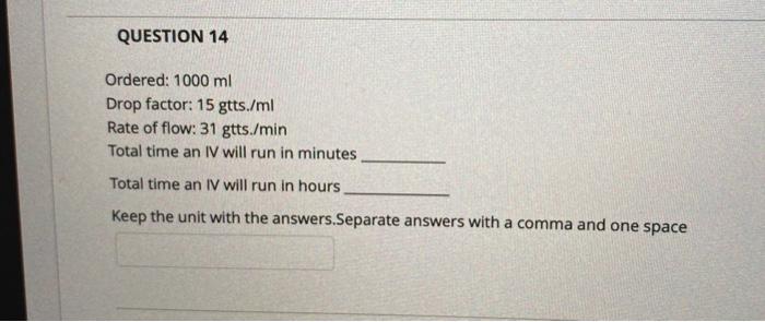 Solved QUESTION 14 Ordered: 1000 ml Drop factor: 15 gtts./ml | Chegg.com