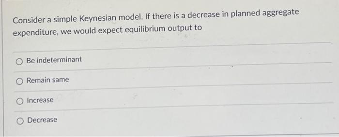 Solved Consider a simple Keynesian model. If there is a | Chegg.com