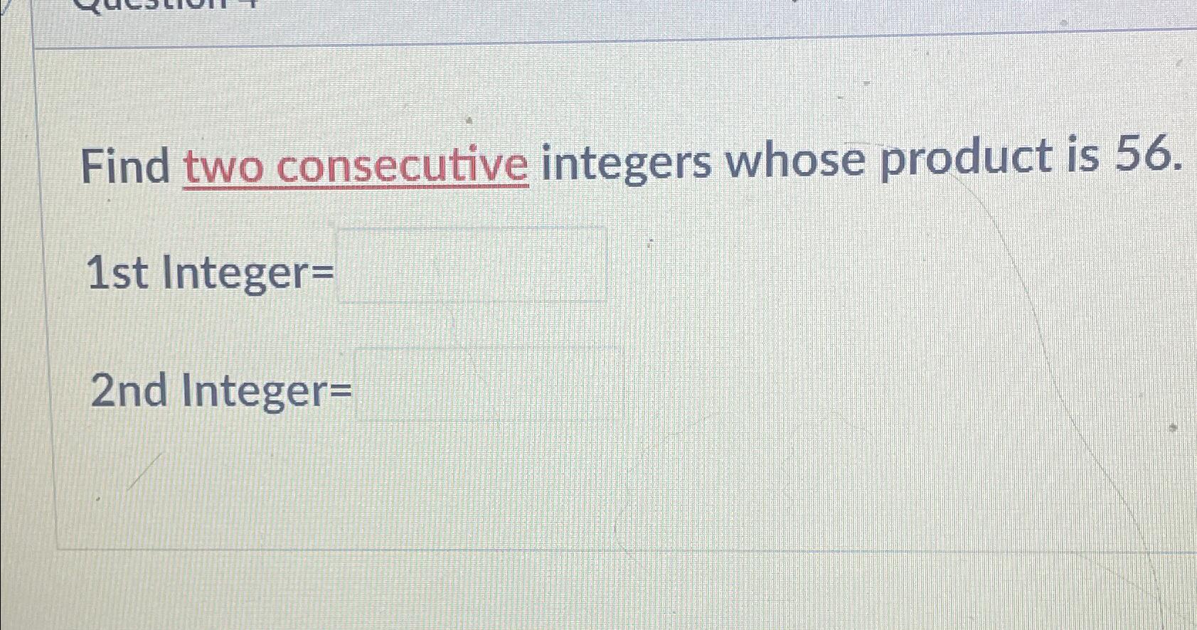 Solved Find two consecutive integers whose product is 56.1st | Chegg.com