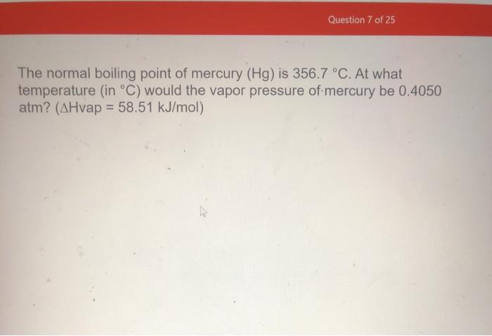 Solved Question 7 of 25 The normal boiling point of mercury | Chegg.com