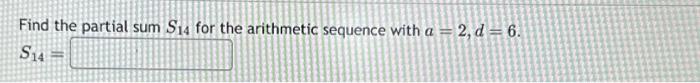 Solved Find the partial sum S14 for the arithmetic sequence | Chegg.com